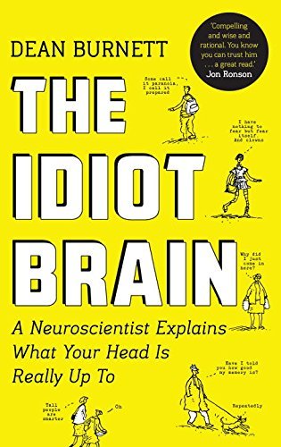 The Idiot Brain: A Neuroscientist Explains What Your Head is Really Up ...